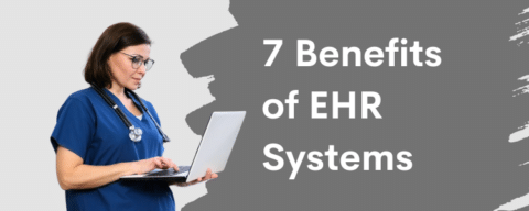 7 Benefits Of EHR Systems For Organizations That Want To Provide Efficient Healthcare